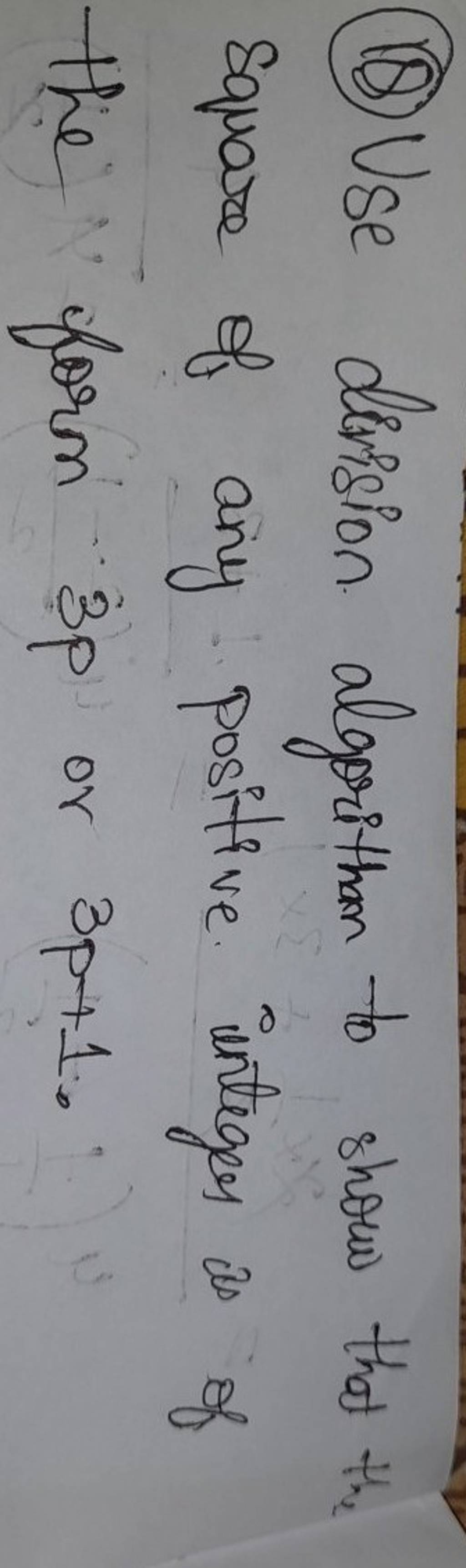 (10) Use division algorithm to show that the square of any positive integ.. (10) Use division algorithm to show that the square of any positive integ..