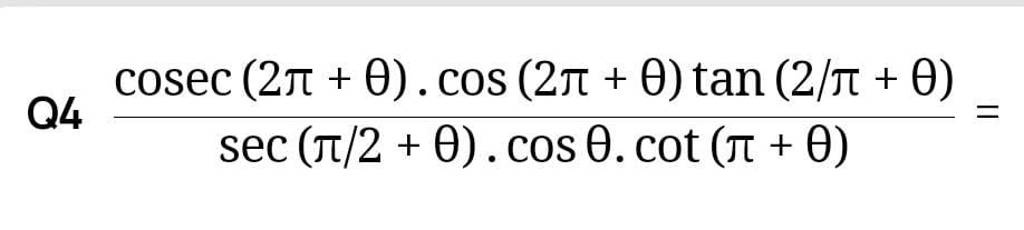 Q4 sec(π/2+θ)⋅cosθ⋅cot(π+θ)cosec(2π+θ)⋅cos(2π+θ)tan(2/π+θ) = | Filo