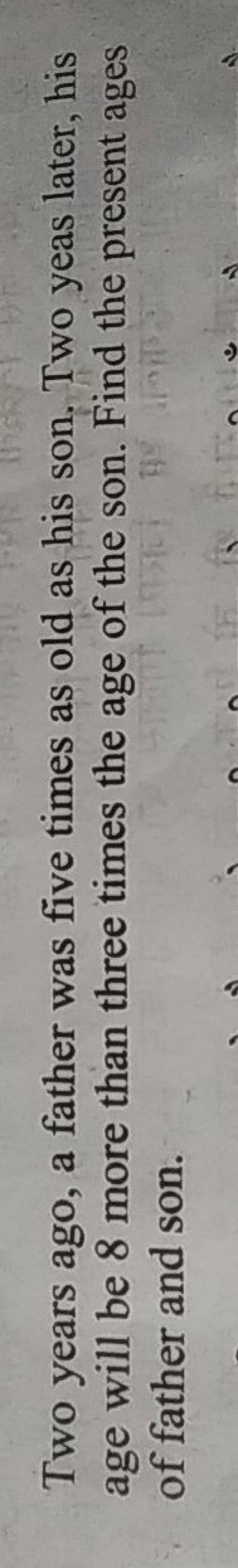 Two years ago, a father was five times as old as his son. Two yeas later,..