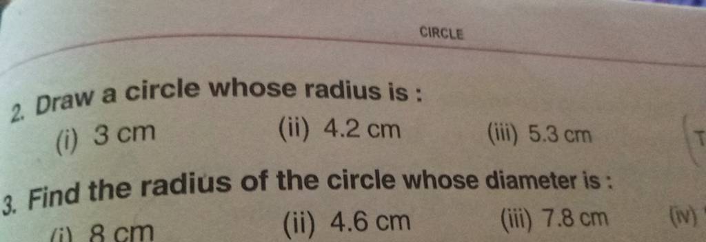 2. Draw a circle whose radius is: (i) 3 cm (ii) 4.2 cm (iii) 5.3 cm 3. Fi.. 2. Draw a circle whose radius is: (i) 3 cm (ii) 4.2 cm (iii) 5.3 cm 3. Fi..