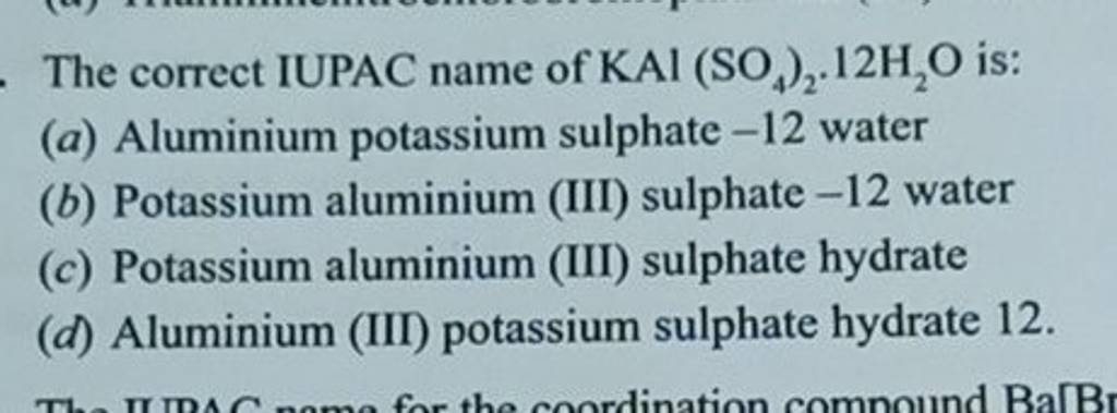 The correct IUPAC name of KAl(SO4 )2 ⋅12H2 O is: | Filo