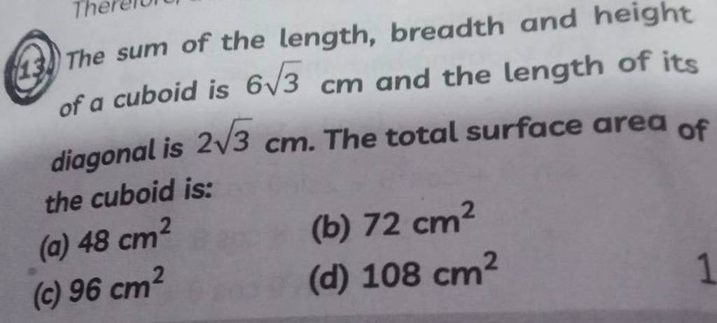 13. The sum of the length, breadth and height of a cuboid is 63 cm and t..