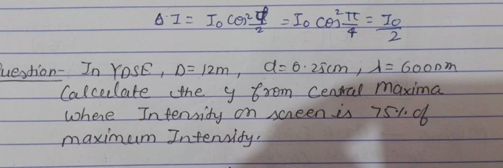 θ⋅I=I0 cos22ϕ =I0 cos24π =2I0 Lestion- In YDSE, D=12 m,d=0.25 cm,λ=600