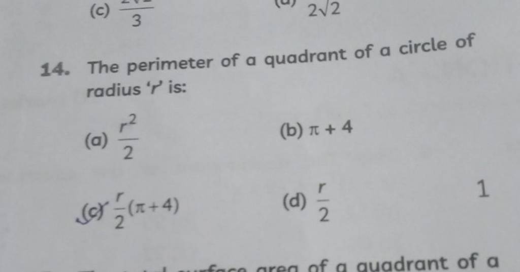 14. The perimeter of a quadrant of a circle of radius ' r ' is: (a) 2r2
