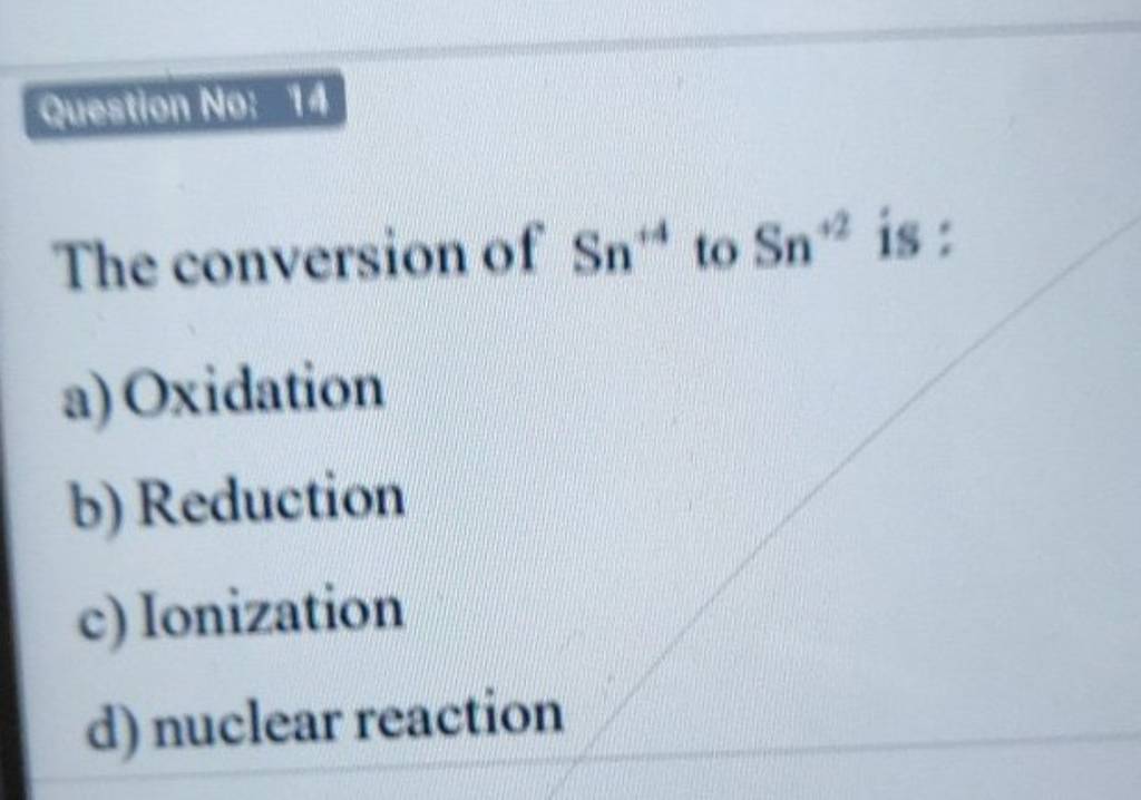 Question No: 14 The conversion of Snt4 to Sn+2 is : | Filo