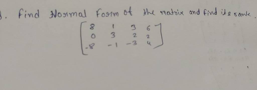 Find Normal form of the matrix and find its rank. \[ \left[\begin{array}{..