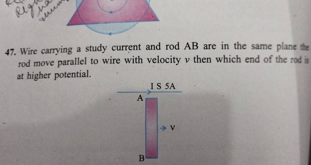 47. Wire carrying a study current and rod AB are in the same plane the ro..
