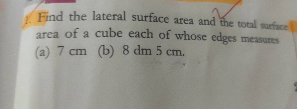1. Find the lateral surface area and the total surface area of a cube eac..