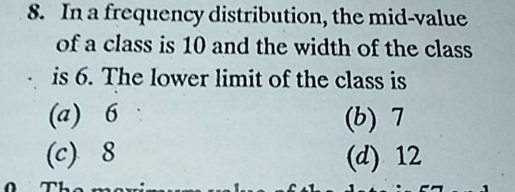 8. In a frequency distribution, the mid-value of a class is 10 and the wi..