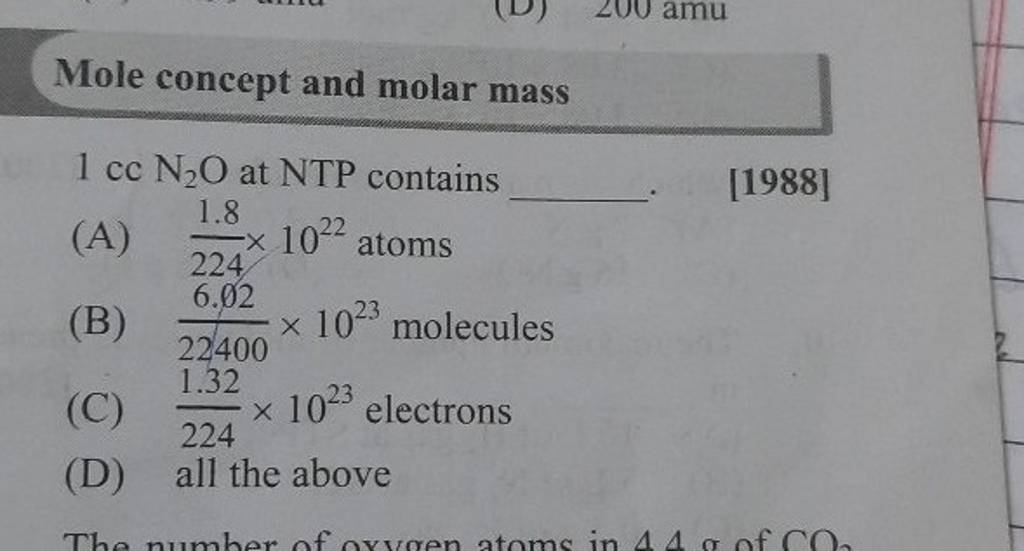 Mole concept and molar mass 1 cc N2 O at NTP contains (A) 2241.8 ×1022 at..