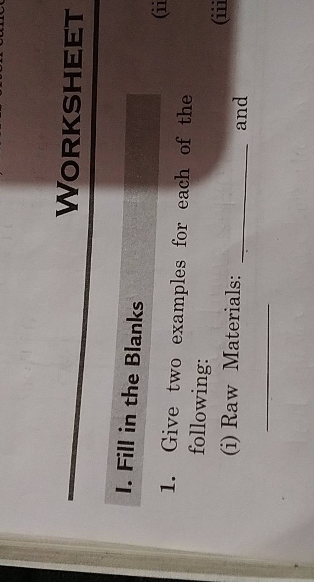WORKSHEET I. Fill in the Blanks 1. Give two examples for each of the foll..