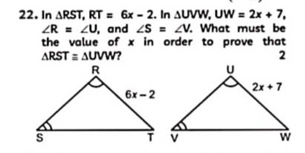22. ln RST,RT=6x−2⋅ln UVW,UW=2x+7, ∠R=∠U, and ∠S=∠V. What must be the val..