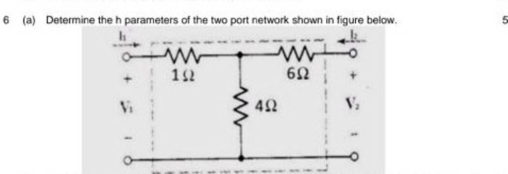 6 (a) Determine the h parameters of the two port network shown in figure
