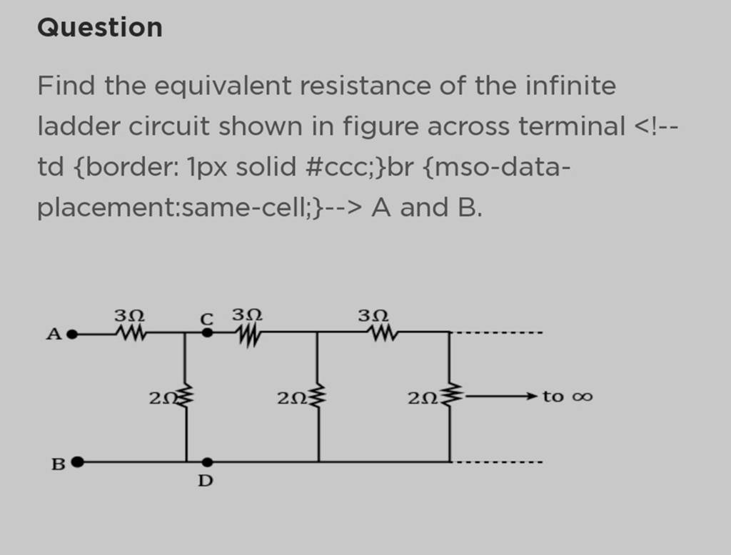 Question Find the equivalent resistance of the infinite ladder circuit sh.. Question Find the equivalent resistance of the infinite ladder circuit sh..