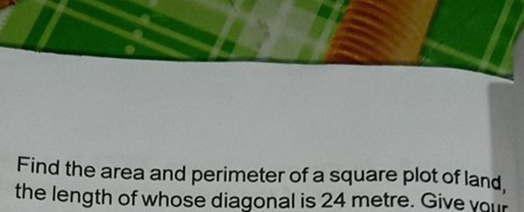 Find the area and perimeter of a square plot of land, the length of whose..