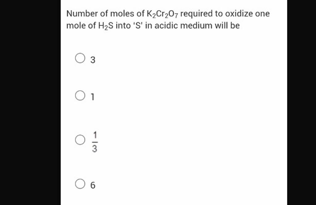 Number Of Moles Of K2 Cr2 O7 Required To Oxidize One Mole Of H2 S Into