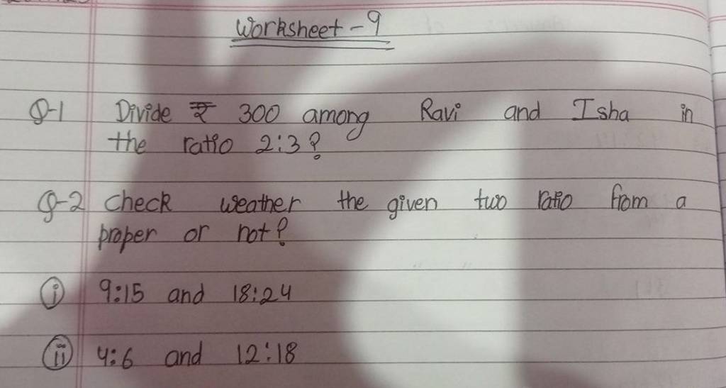 Worksheet - 9 Q-1 Divide ₹ 300 among Ravi and Isha in the ratio 2:3? Q-2..