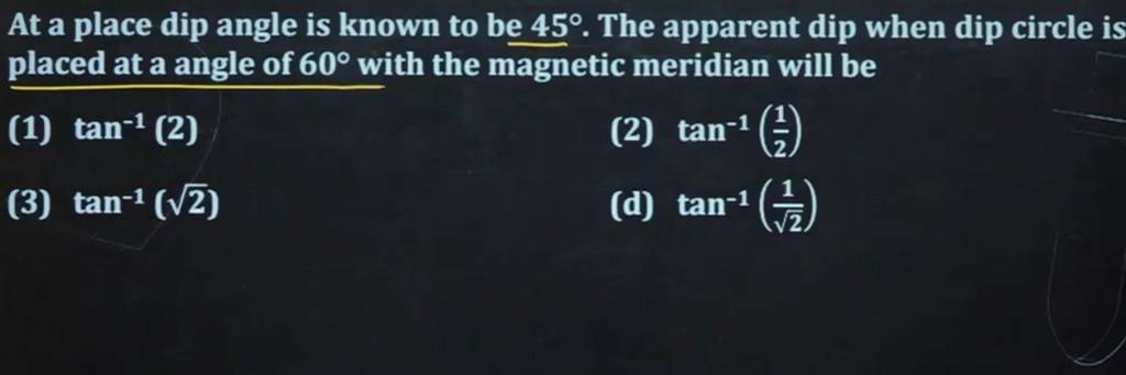 At a place dip angle is known to be 45∘. The apparent dip when dip circle..