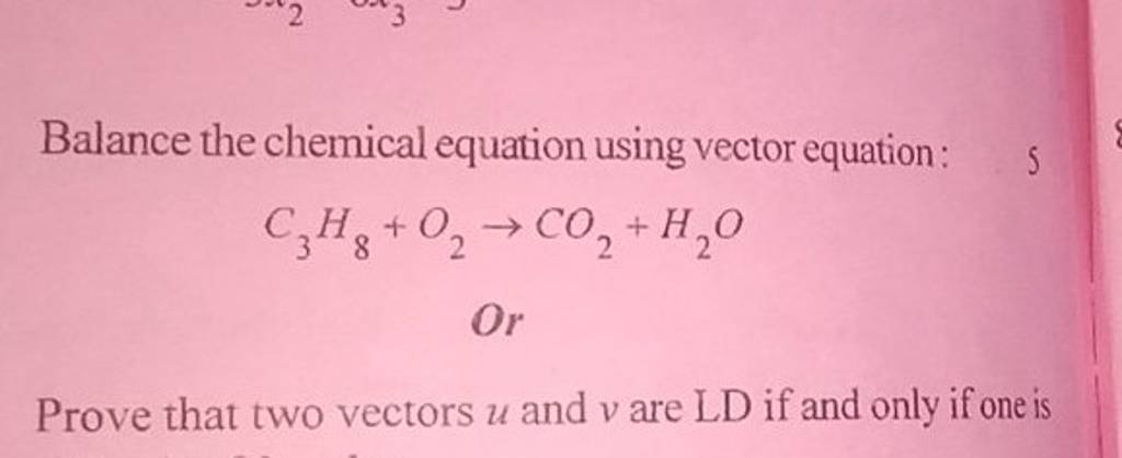 Balance the chemical equation using vector equation: C3 H8 +O2 →CO2 +H2 O..