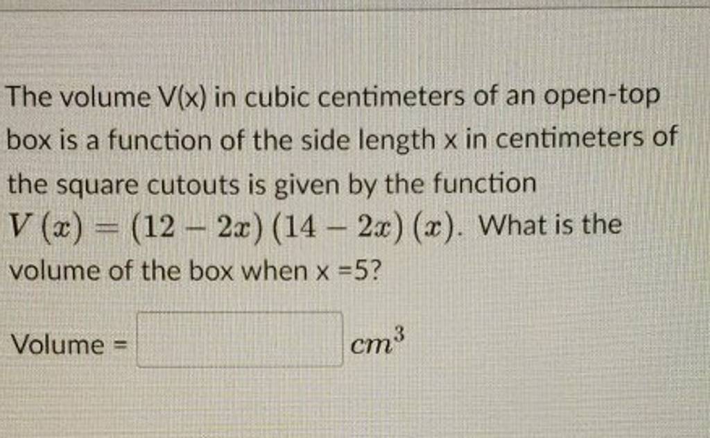 The volume V(x) in cubic centimeters of an open-top box is a function of
