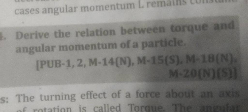 Derive the relation between torgue and angular momentum of a particle. [P.. Derive the relation between torgue and angular momentum of a particle. [P..