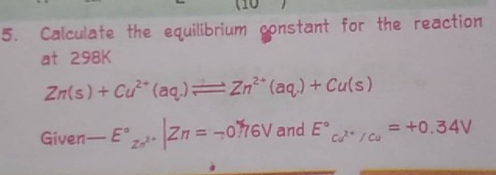 5. Calculate the equilibrium constant for the reaction at 298 K Zn(s)+Cu2..