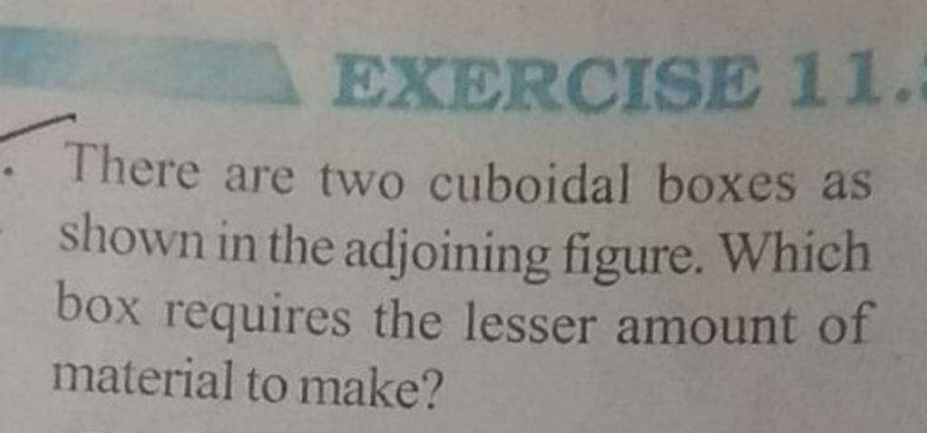 EXERCISE 11. - There are two cuboidal boxes as shown in the adjoining fig..