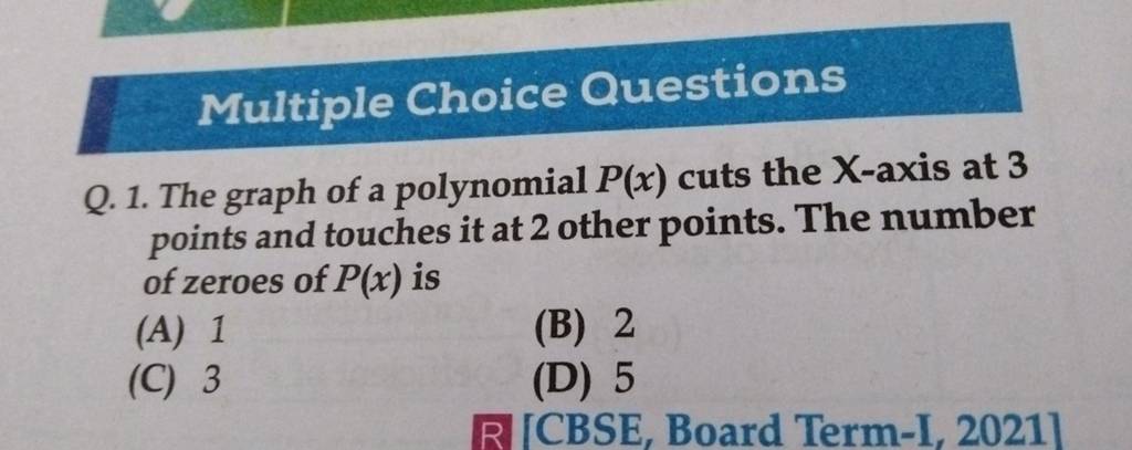 Multiple Choice Questions Q.1. The graph of a polynomial P(x) cuts the X-..