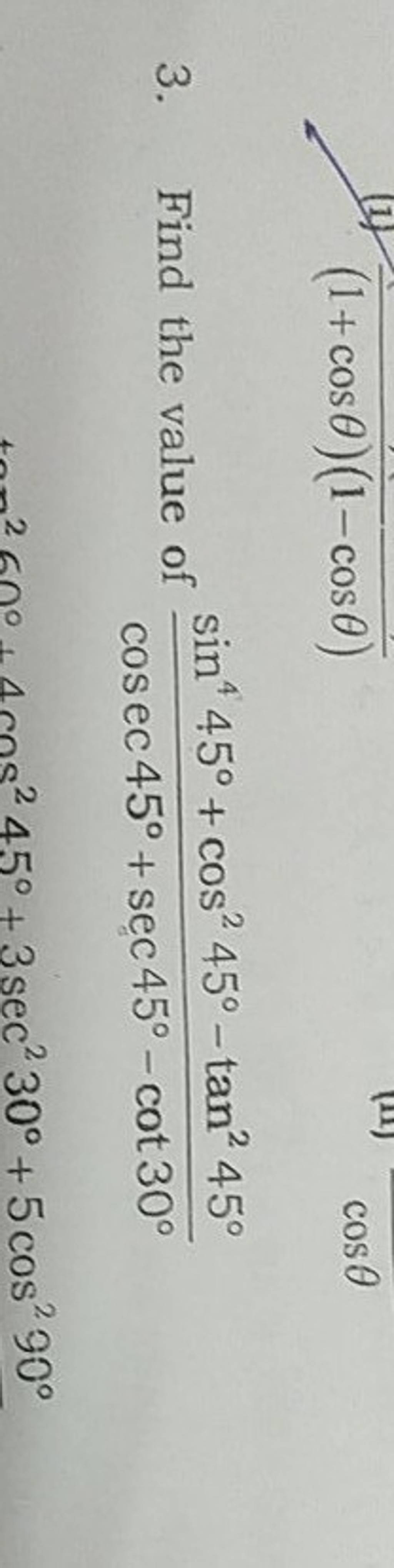 (1+cosθ)(1−cosθ) cosθ 3. Find the value of cosec45∘+sec45∘−cot30∘sin445∘+..
