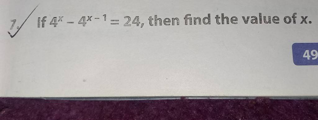 7. If 4x−4x−1=240 then find the value of x. 49 | Filo