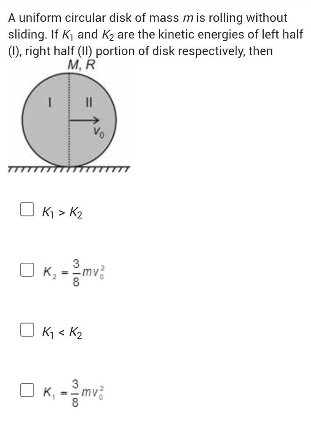 A uniform circular disk of mass m is rolling without sliding. If K1 and