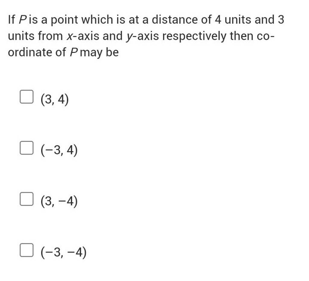 If P is a point which is at a distance of 4 units and 3 units from x-axis..