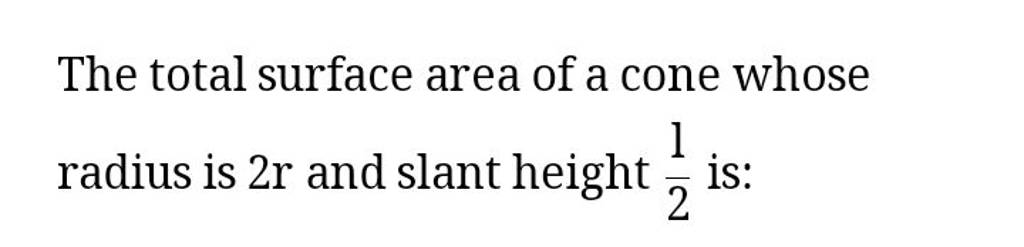 The total surface area of a cone whose radius is 2r and slant height 21
