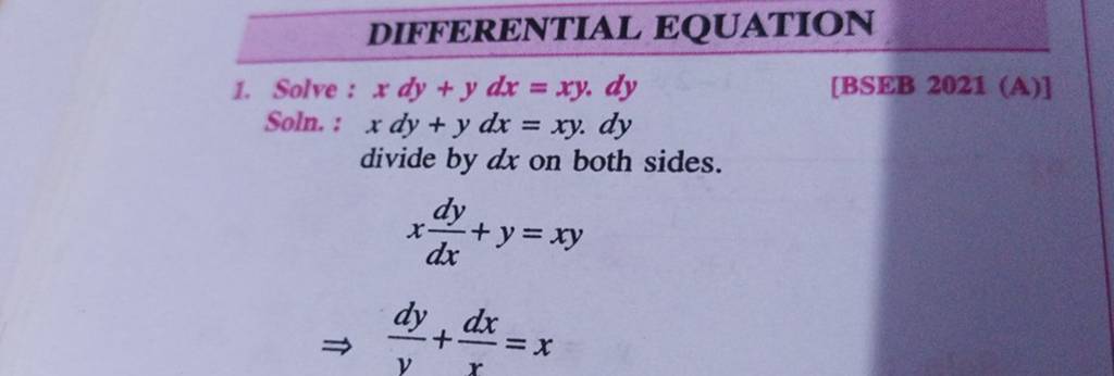 DIFFERENTIAL EQUATION 1. Solve : xdy+ydx=xy.dy [BSEB 2021(A)] Soln. : xdy..