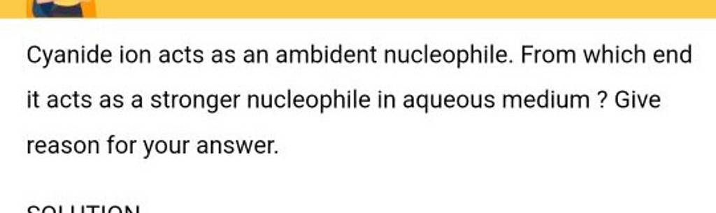 Cyanide ion acts as an ambident nucleophile. From which end it acts as a