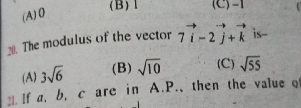 (A) 0 20. The modulus of the vector 7i−2j +k is- (A) 36 (B) 10 (C) 55