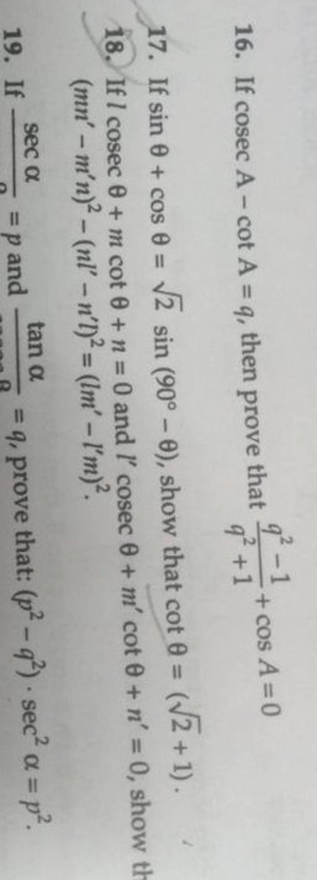 16. If cosecA−cotA=q, then prove that q2+1q2−1 +cosA=0 17. If sinθ+cosθ=2..