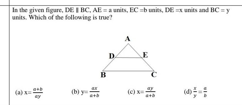 In the given figure, DE∥BC,AE= a units, EC=b units, DE=x units and BC=y u..