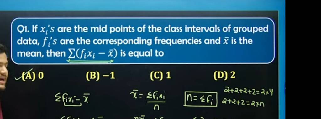 Q1. If xi′ s are the mid points of the class intervals of grouped data, f..