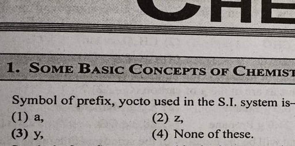 Some Basic Concerts of Chemis? Symbol of prefix, yocto used in the S.I. s..