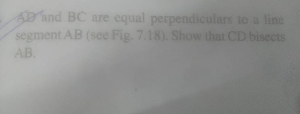 AD and BC are equal perpendiculars to a line segment AB (see Fig. 7.18).