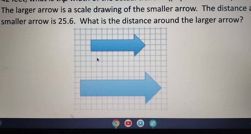 The larger arrow is a scale drawing of the smaller arrow. The distance sm..
