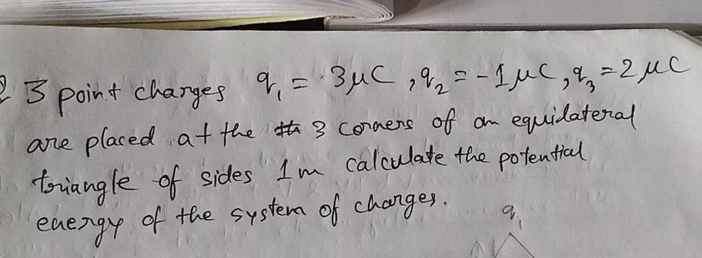 3 point charges q1 =3μc,q2 =−1μc,q3 =2μc are placed at the 3 corners of a..