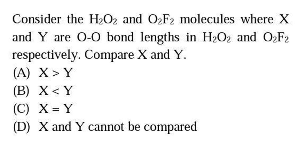 Consider the H2 O2 and O2 F2 molecules where X and Y are O−O bond leng..