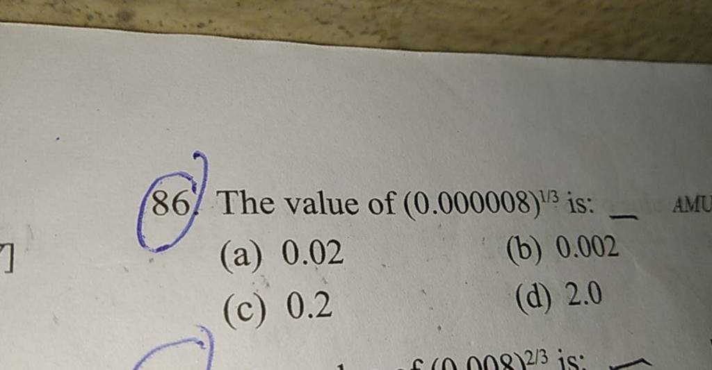 The value of (0.000008)1/3 is: (a) 0.02 (b) 0.002 (c) 0.2 (d) 2.0 | Filo