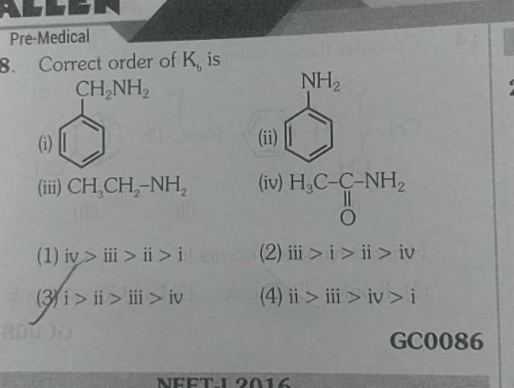 Pre-Medical 8. Correct order of Kb is (i) (ii) (iii) CH3 CH2 −NH2 (iv)..