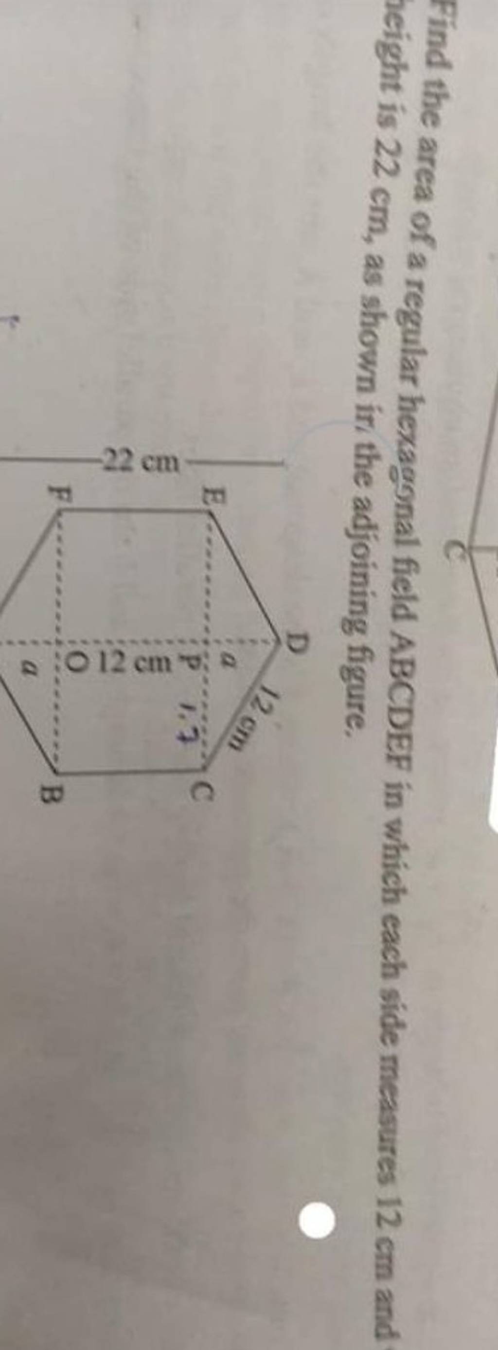 Find the area of a regular hexagonal field ABCDEF in which each side meas..
