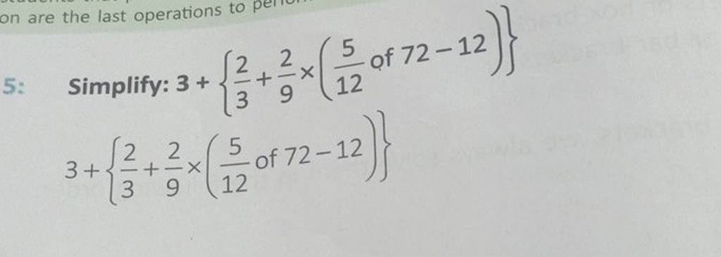 5: Simplify: 3+{32 +92 ×(125 of 72−12)}3+{32 +92 ×(125 of 72−12)}