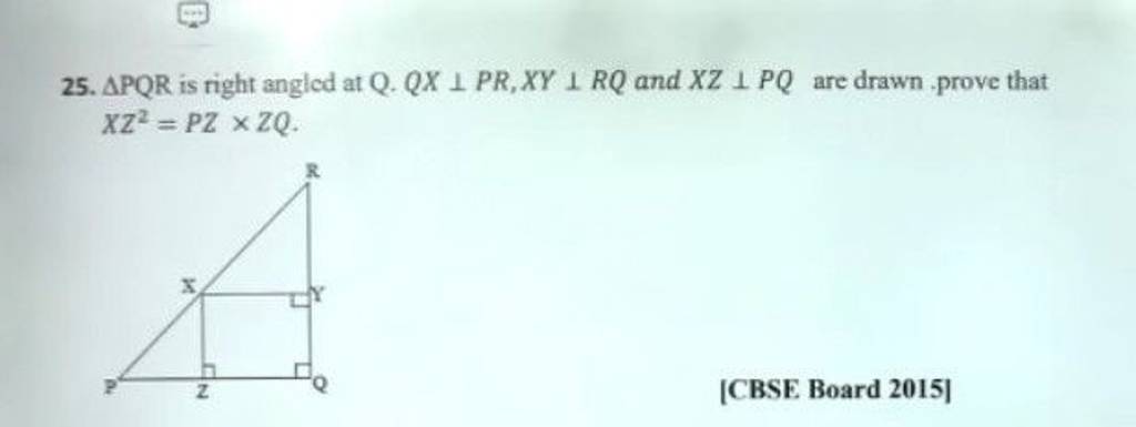 25. PQR is right angled at Q.QX⊥PR,XY⊥RQ and XZ⊥PQ are drawn prove that