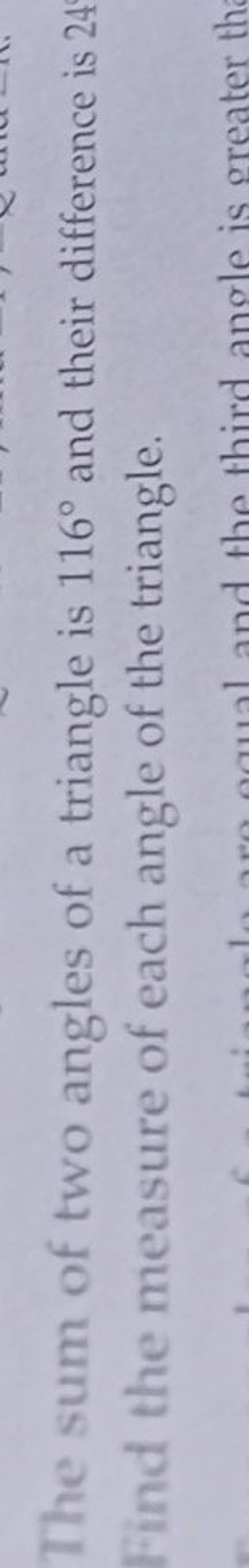 The sum of two angles of a triangle is 116∘ and their difference is 24 Fi..